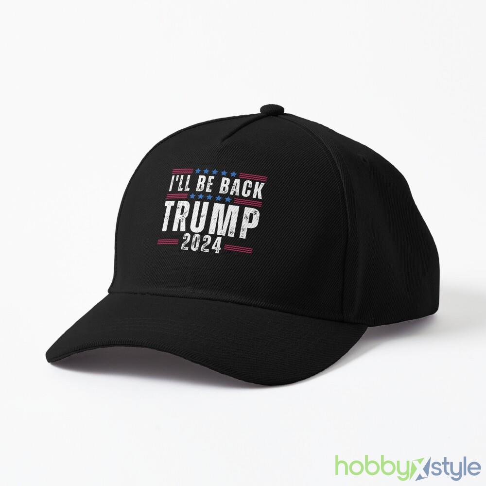 I'll Be Back Trump 2024 Donald Trump Election 2024 Cap - Hobbyxstyle.com